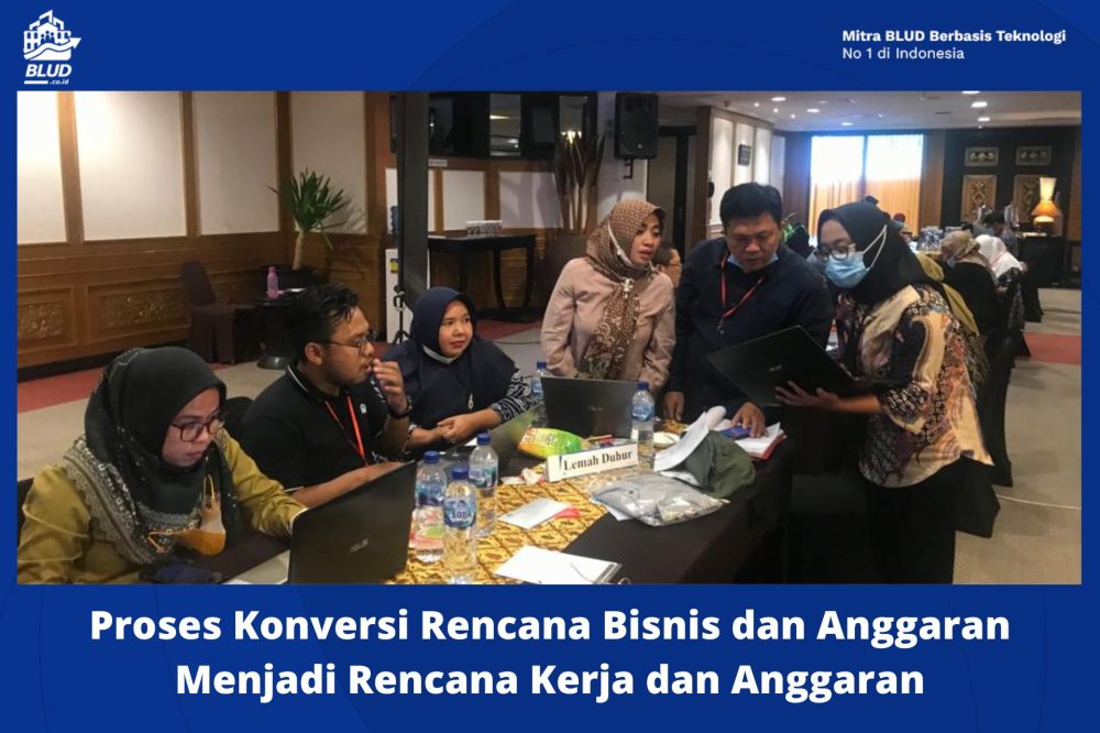 Proses Konversi Rencana Bisnis dan Anggaran Menjadi Rencana Kerja dan Anggaran - BLUD.co.id